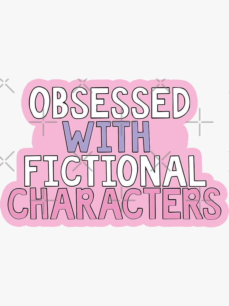 "Obsessed with Fictional Characters" Sticker for Sale by BooktrovertArt ...
