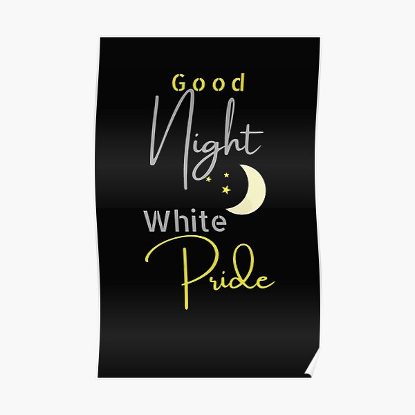"Good Night White Pride" Poster for Sale by Glorious-Goods | Redbubble