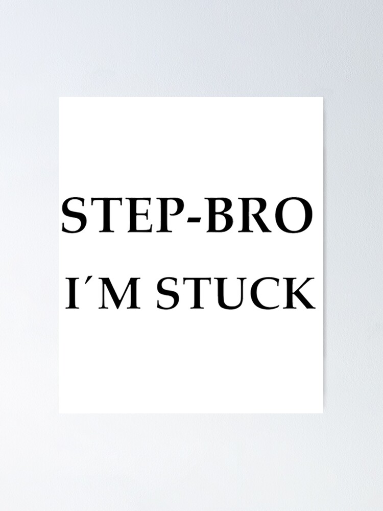 "Step Bro I_m Stuck" Poster for Sale by OscarFrost02 | Redbubble