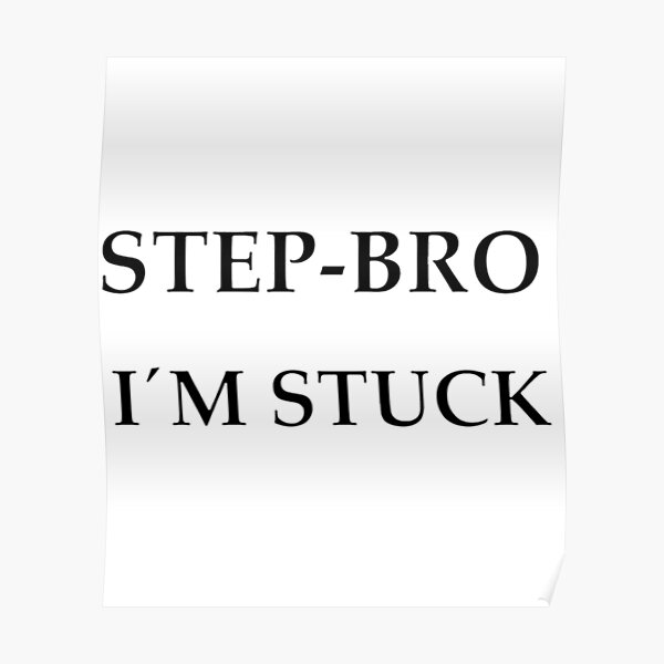 "Step Bro I_m Stuck" Poster for Sale by OscarFrost02 | Redbubble