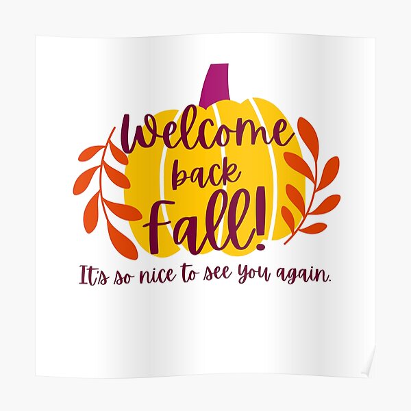 "Welcome back Fall! It's so nice to see you again. " Poster for Sale by ...