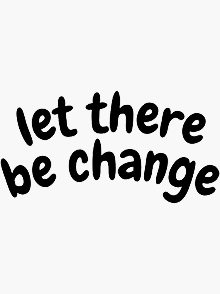 "Let There Be Change" Sticker for Sale by JoshParkinson7 | Redbubble
