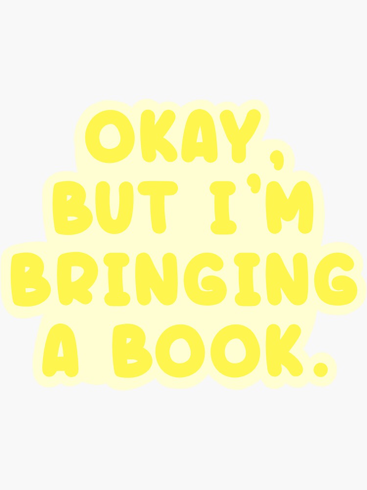 "Yellow Okay, But I’m Bringing a Book Sticker" Sticker for Sale by ...