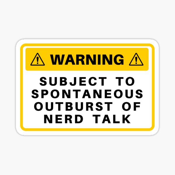 "WARNING, SUBJECT TO SPONTANEOUS OUTBURST OF NERD TALK" Sticker for ...