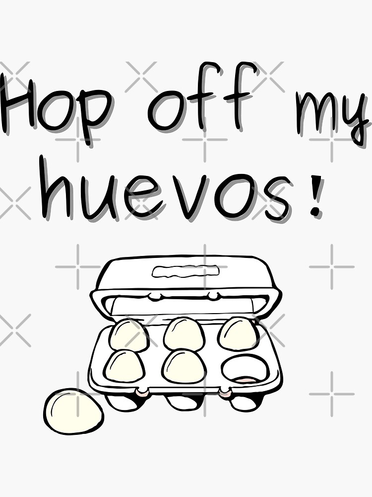 "hop off my huevos" Sticker for Sale by sylbealvaguez | Redbubble