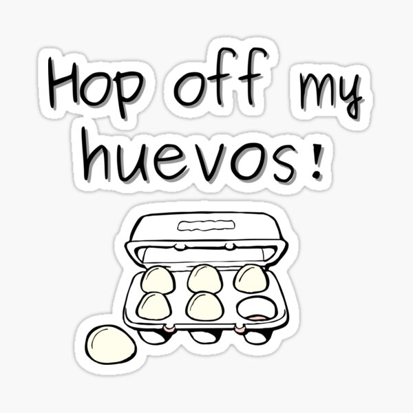 "hop off my huevos" Sticker for Sale by sylbealvaguez | Redbubble