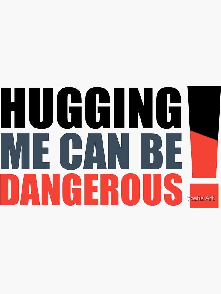 "Hugging Me Can Be Dangerous | No Dangerous Hugging " Sticker for Sale ...