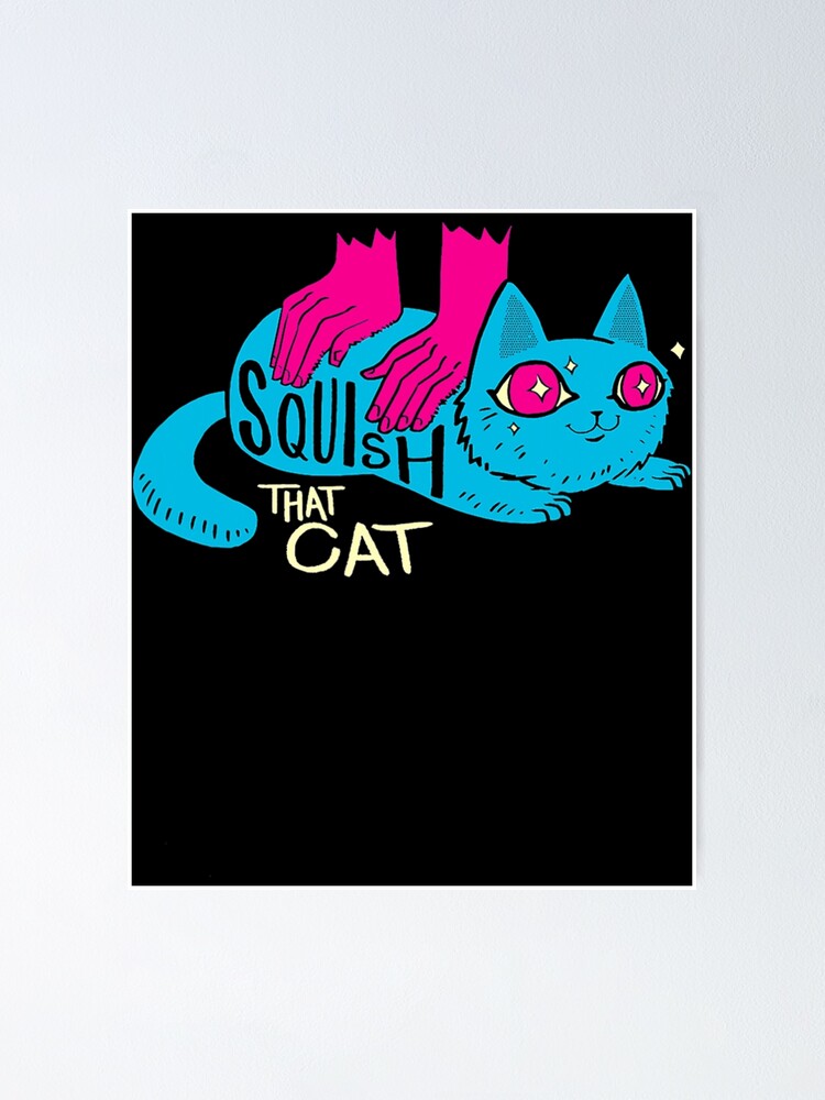 "Squish that Cat!" Poster for Sale by ornateemployee8 | Redbubble