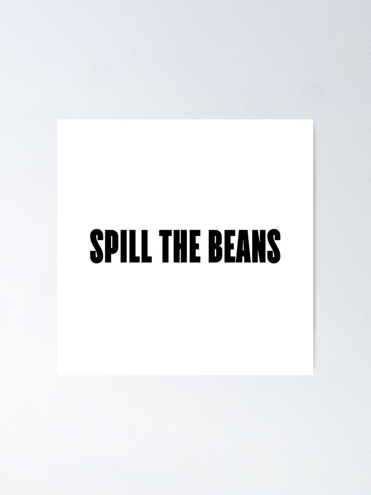 "Spill the beans." Poster for Sale by 1Lio | Redbubble