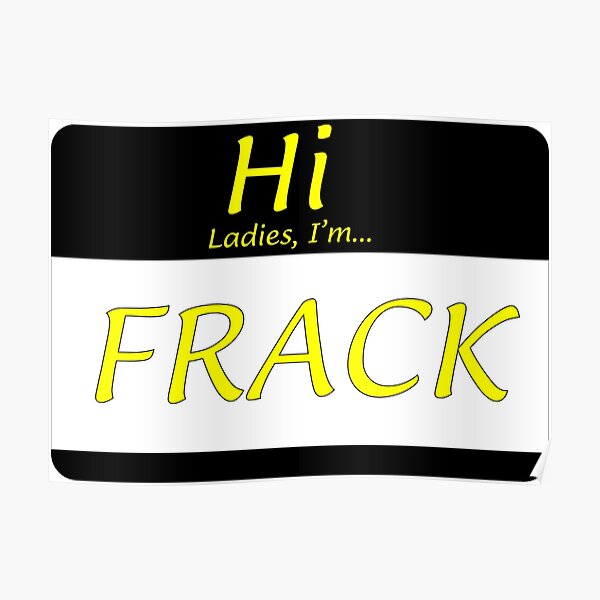 "Hi Ladies, I'm Frack" Poster by thundergun | Redbubble