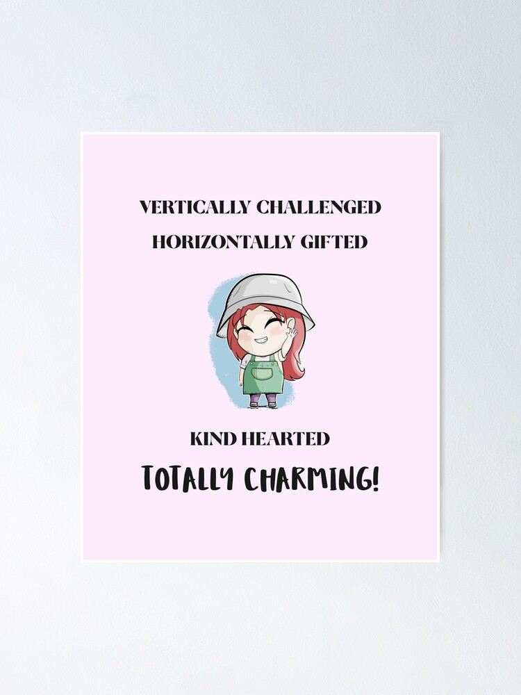 "vertically challenged, horizontally gifted, charming" Poster for Sale ...