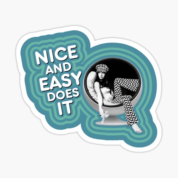 "NICE AND EASY DOES IT" Sticker for Sale by TIGERDAVER | Redbubble