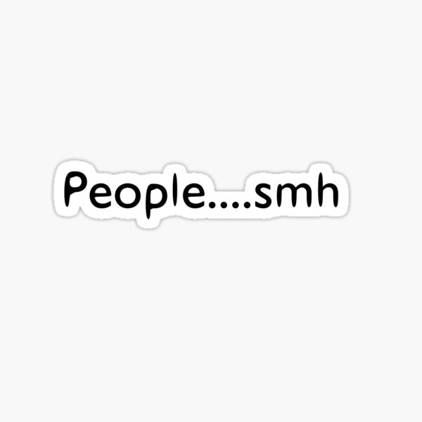 "People smh Quote" Sticker for Sale by BrightScale | Redbubble