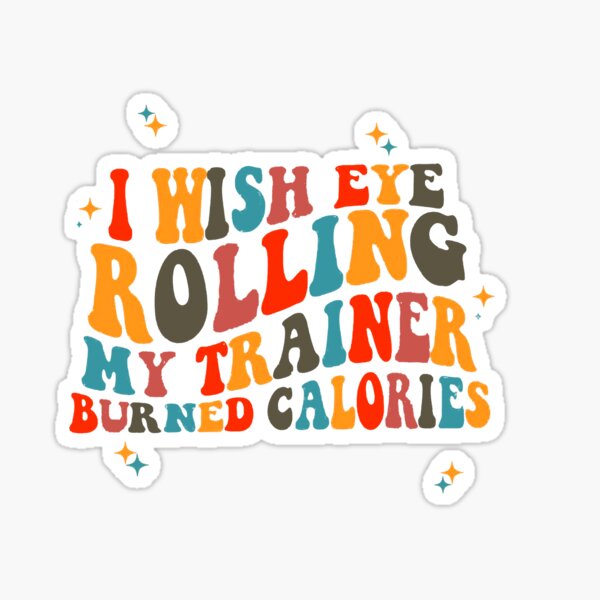"I Wish Eye Rolling My Trainer Burned Calories" Sticker for Sale by ...