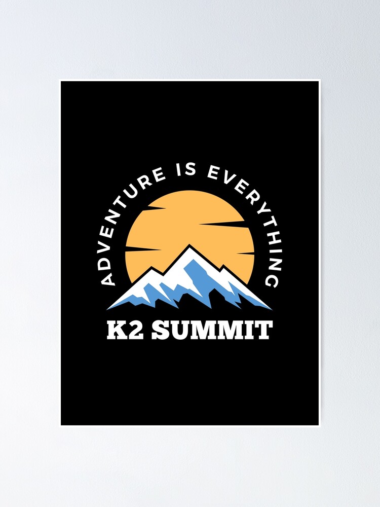 "K2 summit adventure is everything " Poster for Sale by sulmandesign ...