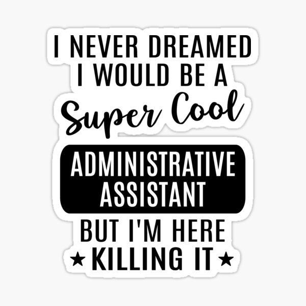 "I Never Dreamed I'd Be A Super Cool Administrative Assistant, But Here ...