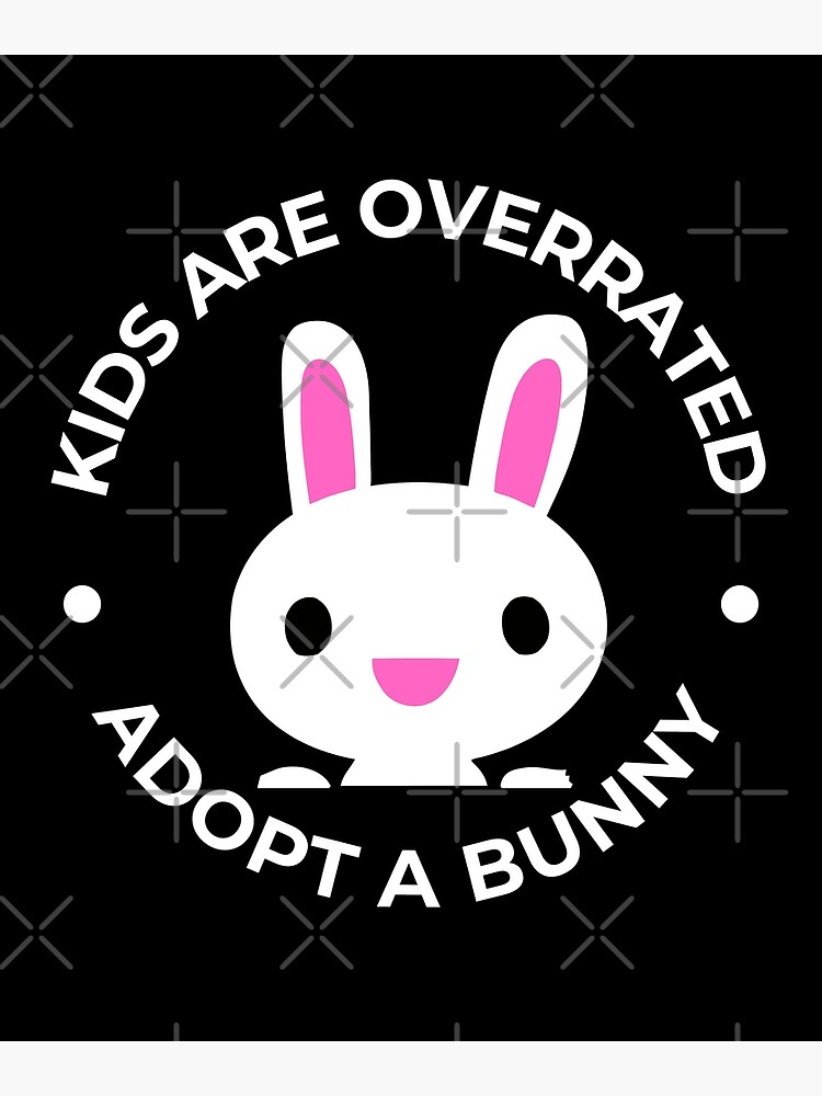 "Kids Are Overrated Adopt A Bunny White Bunny Logo" Poster for Sale by ...