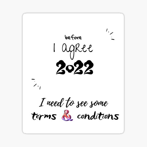 "BEFORE I AGREE 2022 I NEED TO SEE SOME TERMS AND CONDITIONS" Sticker ...