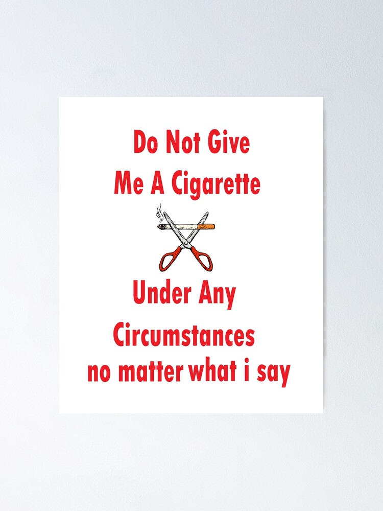 "DO NOT give me a cigarette " Poster for Sale by RSMartshop1 | Redbubble