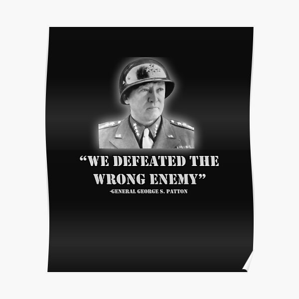 "General George S. Patton WWII US Army "We defeated the wrong enemy ...