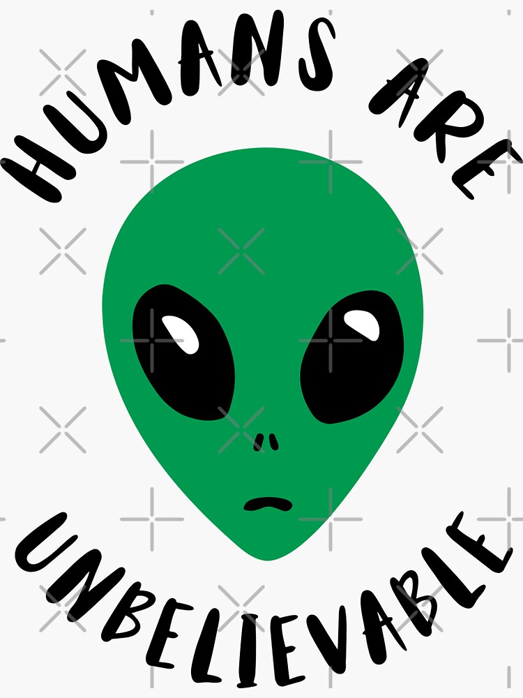 "Funny Alien Humans Are Unbelievable" Sticker for Sale by jmbeezee ...