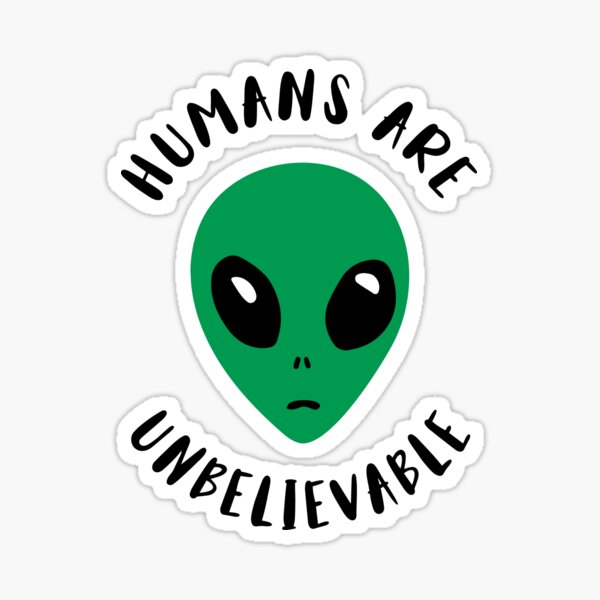 "Funny Alien Humans Are Unbelievable" Sticker for Sale by jmbeezee ...