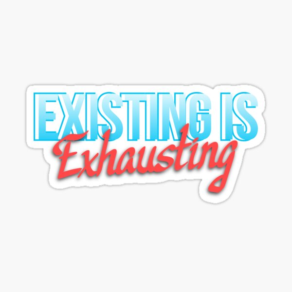 "existing is exhausting" Sticker for Sale by itstasim | Redbubble