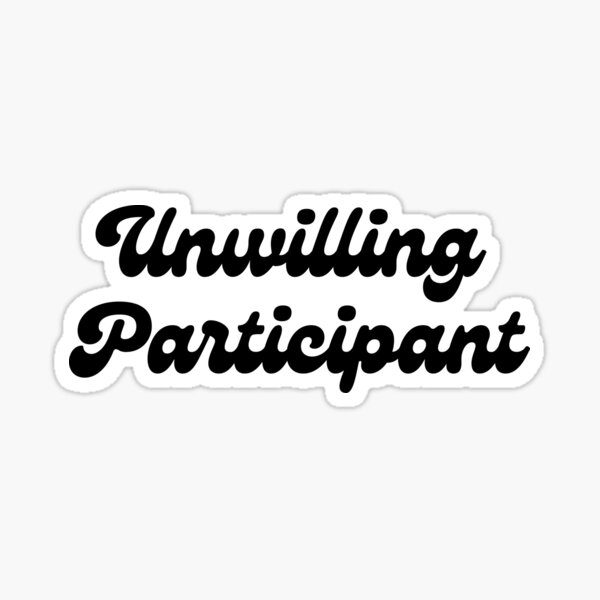 "Unwilling Participant" Sticker for Sale by paisleythermond | Redbubble