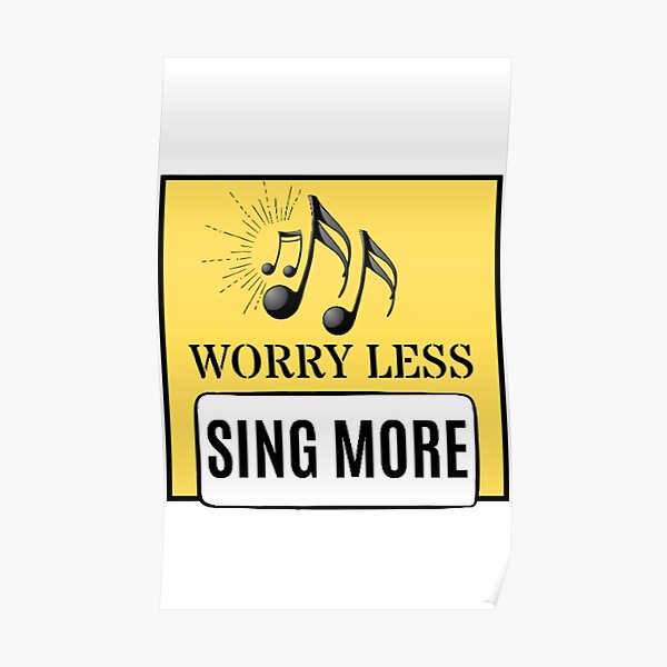 "WORRY LESS SING MORE" Poster for Sale by PLEENTYY | Redbubble