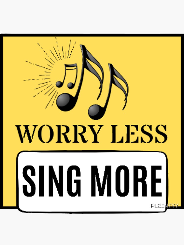 "WORRY LESS SING MORE" Sticker for Sale by PLEENTYY | Redbubble