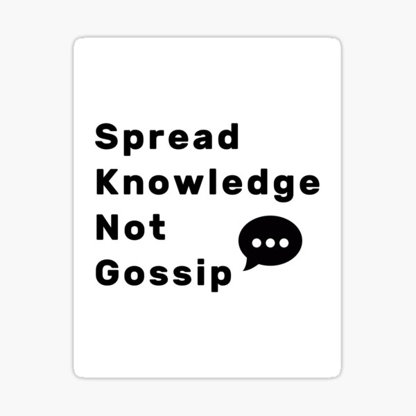"Spread Knowledge Not Gossip" Sticker for Sale by NameThatShirt | Redbubble