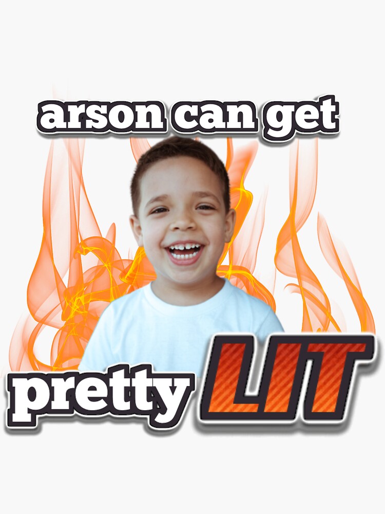 "Arson Lit Meme" Sticker for Sale by MemeyAndSteamy | Redbubble
