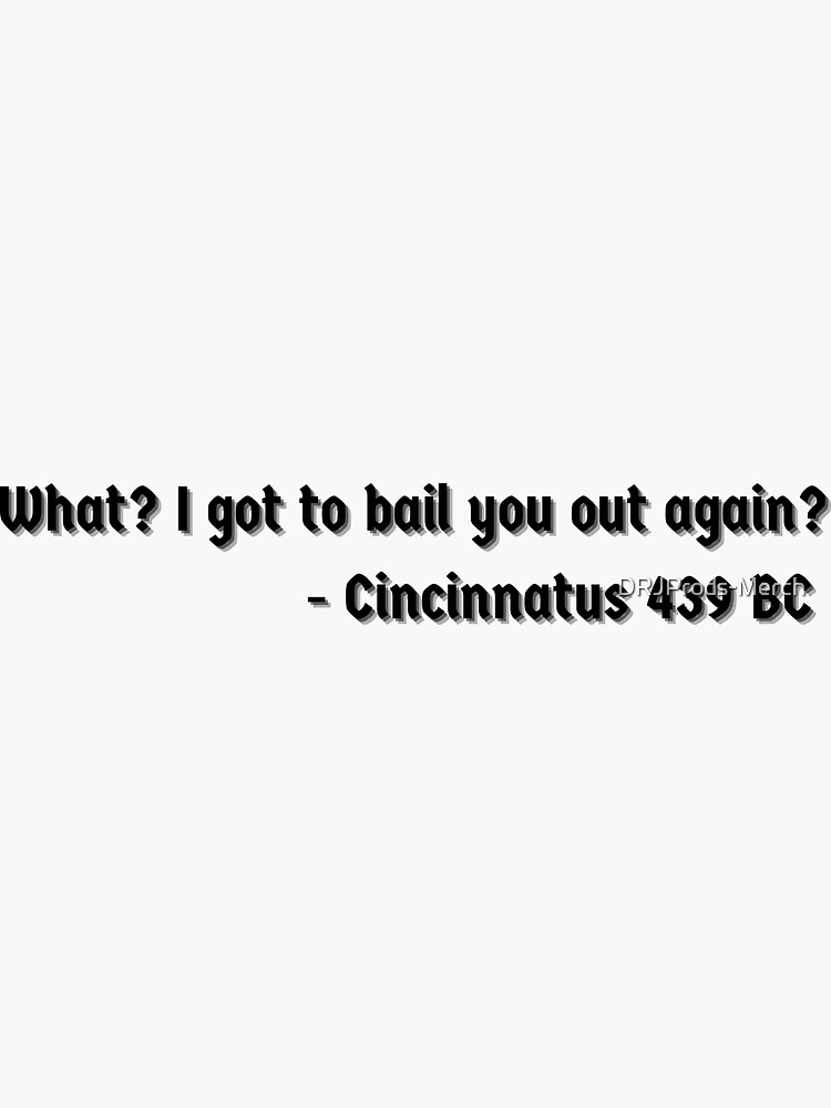 "Bail you out again - Cincinnatus" Sticker for Sale by DRJProds-Merch ...
