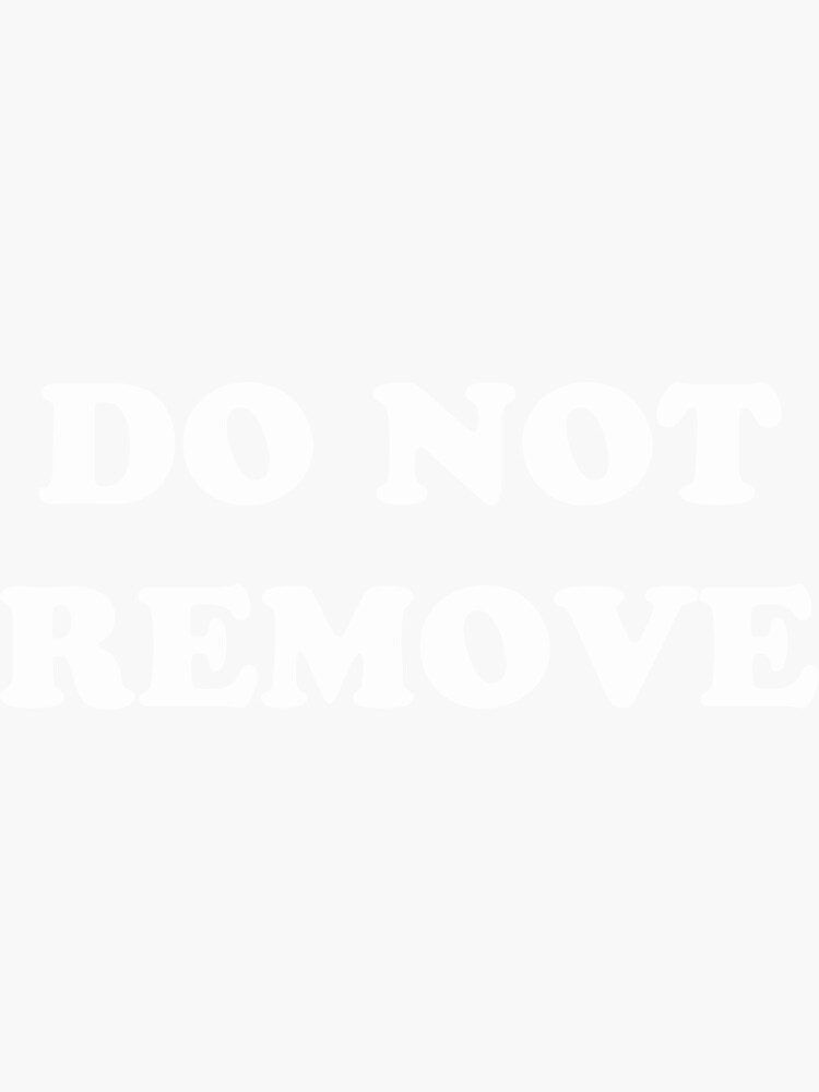 "Do Not Remove" Sticker for Sale by Captain-Met | Redbubble