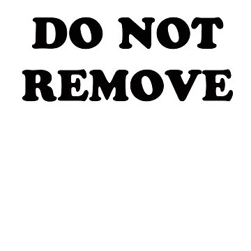 "Do Not Remove" Sticker for Sale by Captain-Met | Redbubble