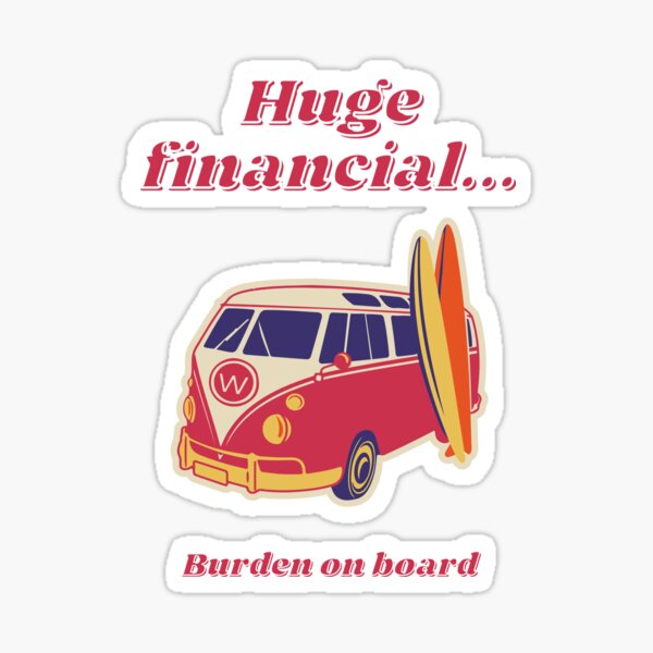 "Huge financial burden on board- board" Sticker for Sale by Osale ...