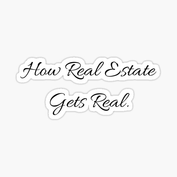 "How Real Estate Gets Real" Sticker for Sale by rebeccarealtor | Redbubble