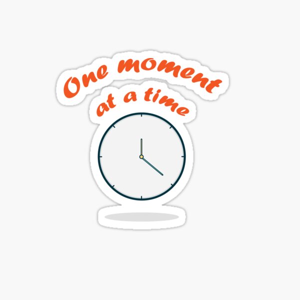 "One moment at a time - Clock time" Sticker for Sale by GreatDesigns25 ...