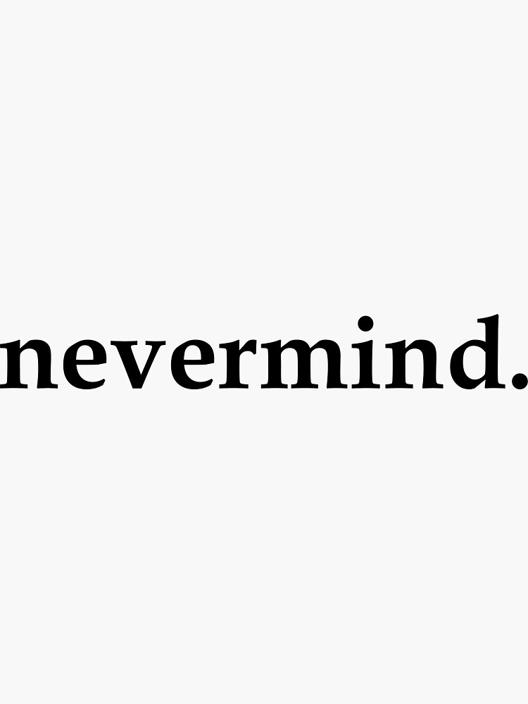 "nevermind." Sticker for Sale by SanderCoopmans | Redbubble