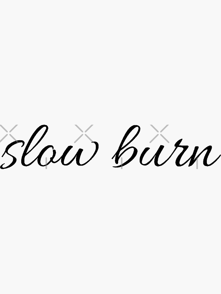 "slow burn" Sticker for Sale by Sim293 | Redbubble
