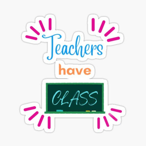 "Teachers have Class" Sticker for Sale by ColorsCrafts | Redbubble