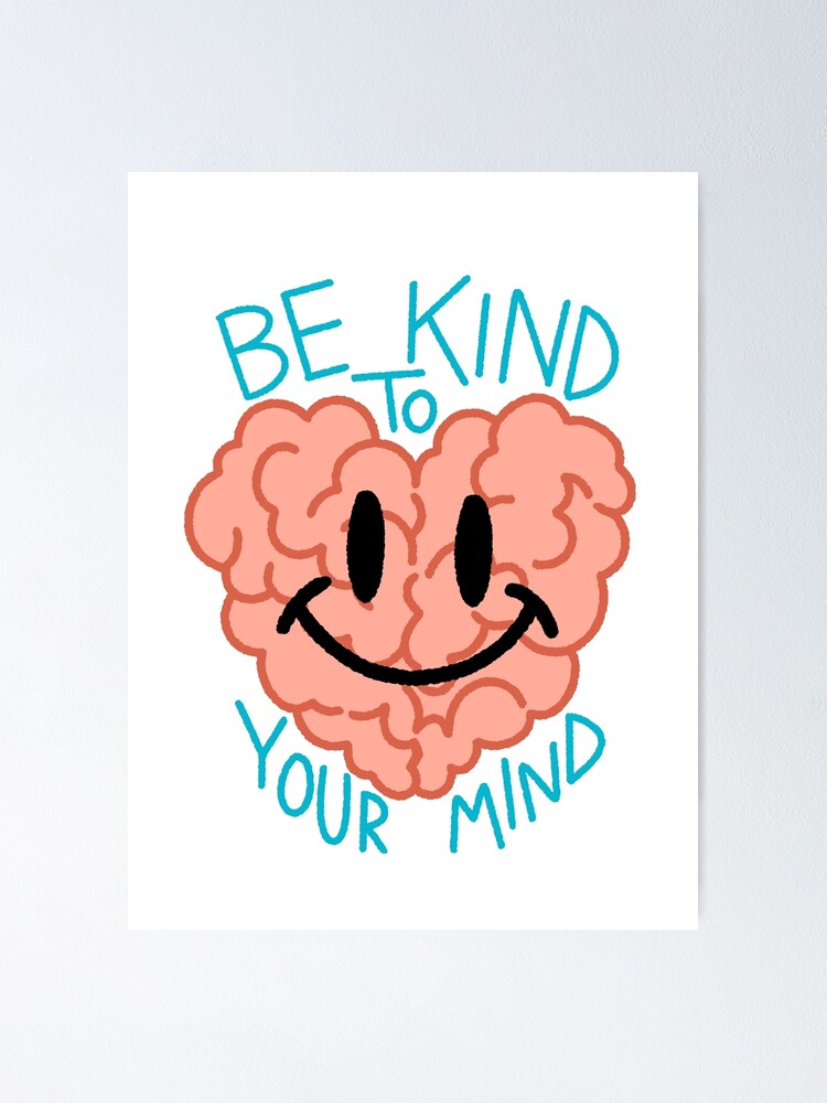 "Be Kind to Your Mind Brain x Heart Smiley" Poster for Sale by ...