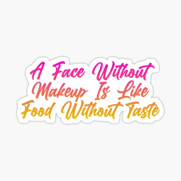 "A face without makeup is like food without taste" Sticker for Sale by ...