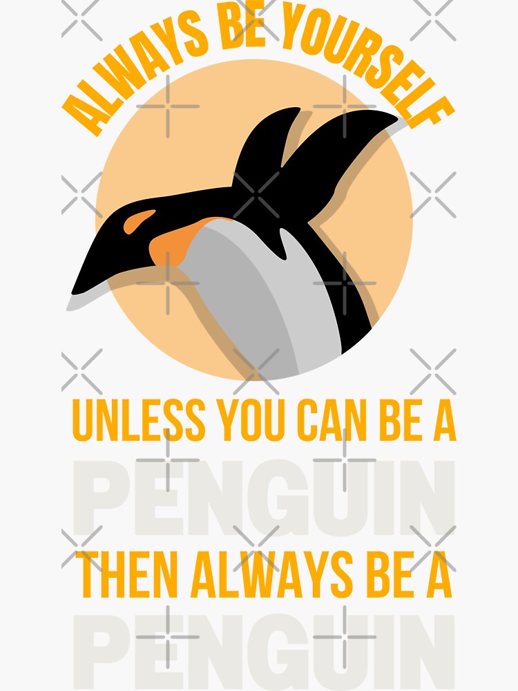 "Always Be Yourself Unless You Can Be A Penguin Then Always Be A ...