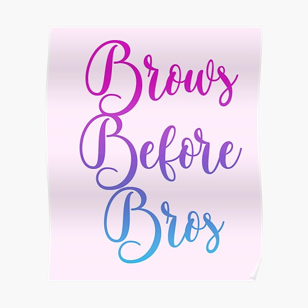 "Brows before bros" Poster for Sale by Benzerro | Redbubble