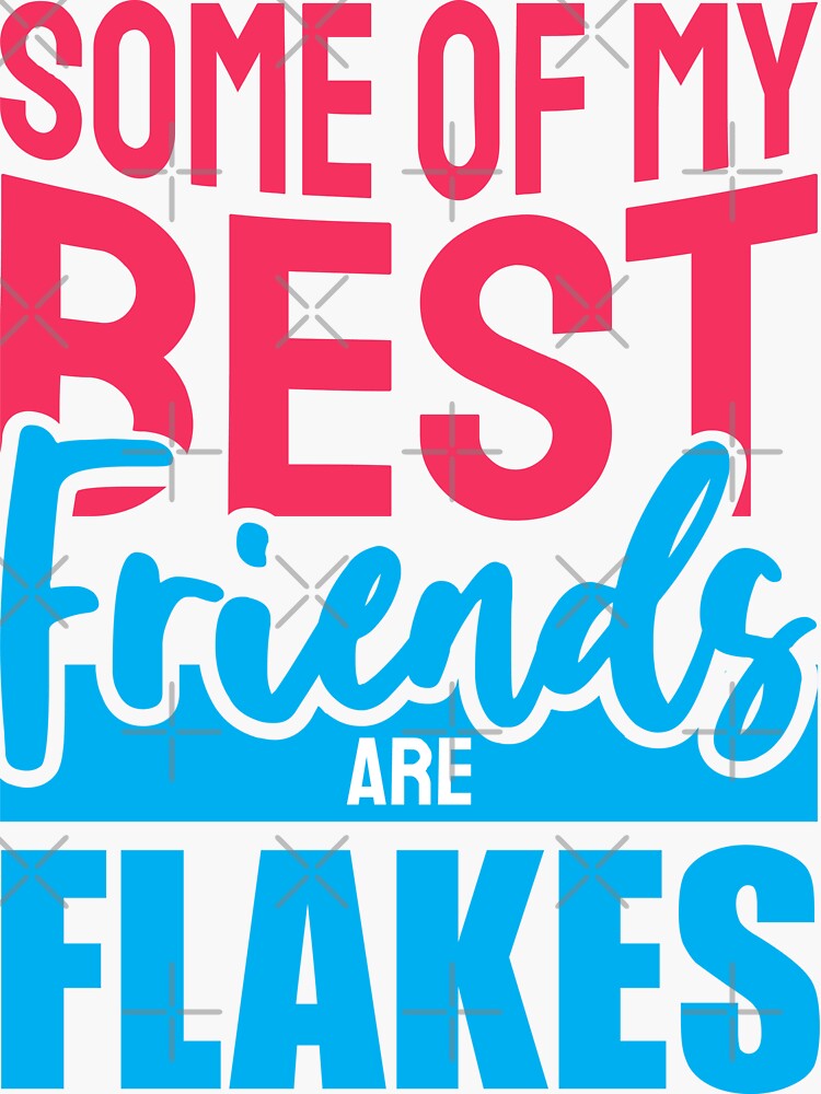 "Some of my best friends are flakes " Sticker for Sale by kalps99 ...