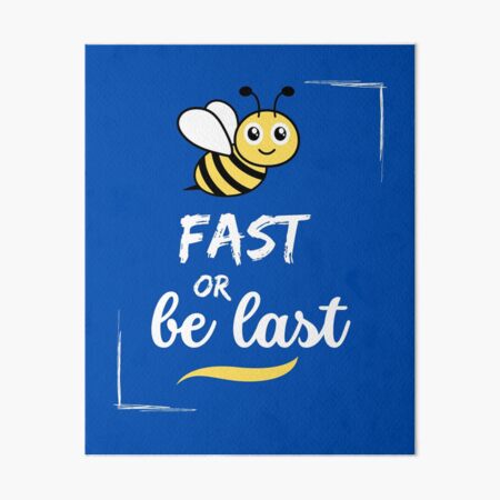 "Be fast or Be Last - Bee fast or Be Last - Bee Art Collection" Art ...