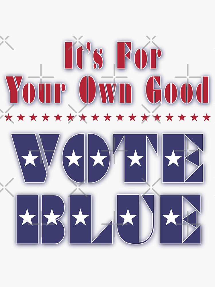 "It's for your own good Vote Blue" Sticker for Sale by Spirit-Dragon ...