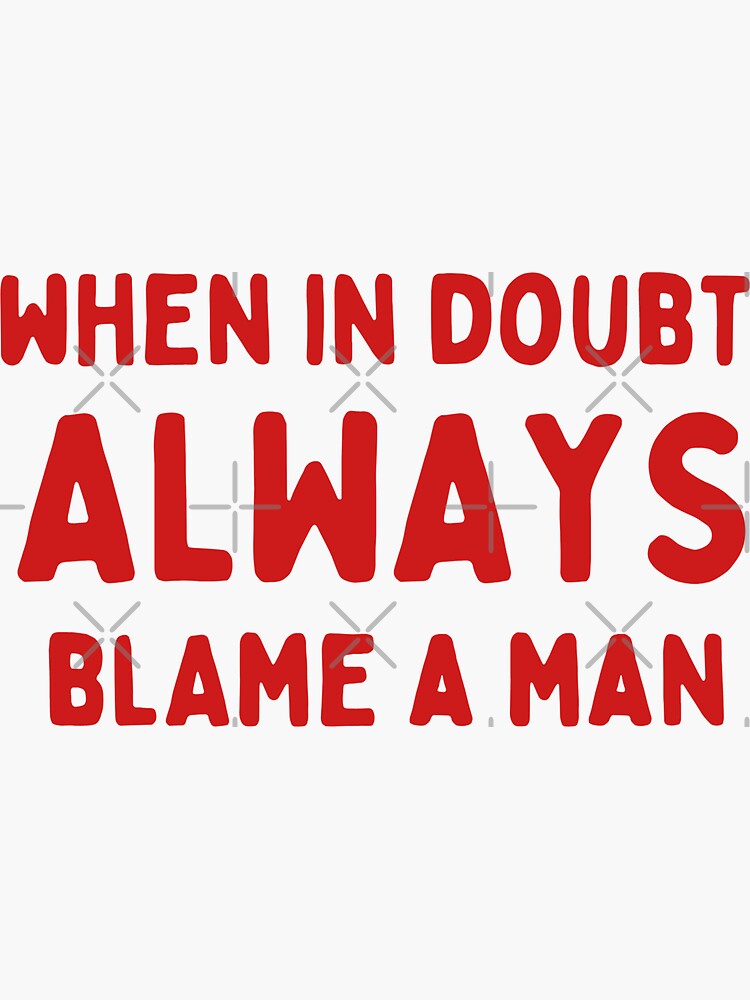 "when in doubt always blame a man" Sticker for Sale by clothesloco ...