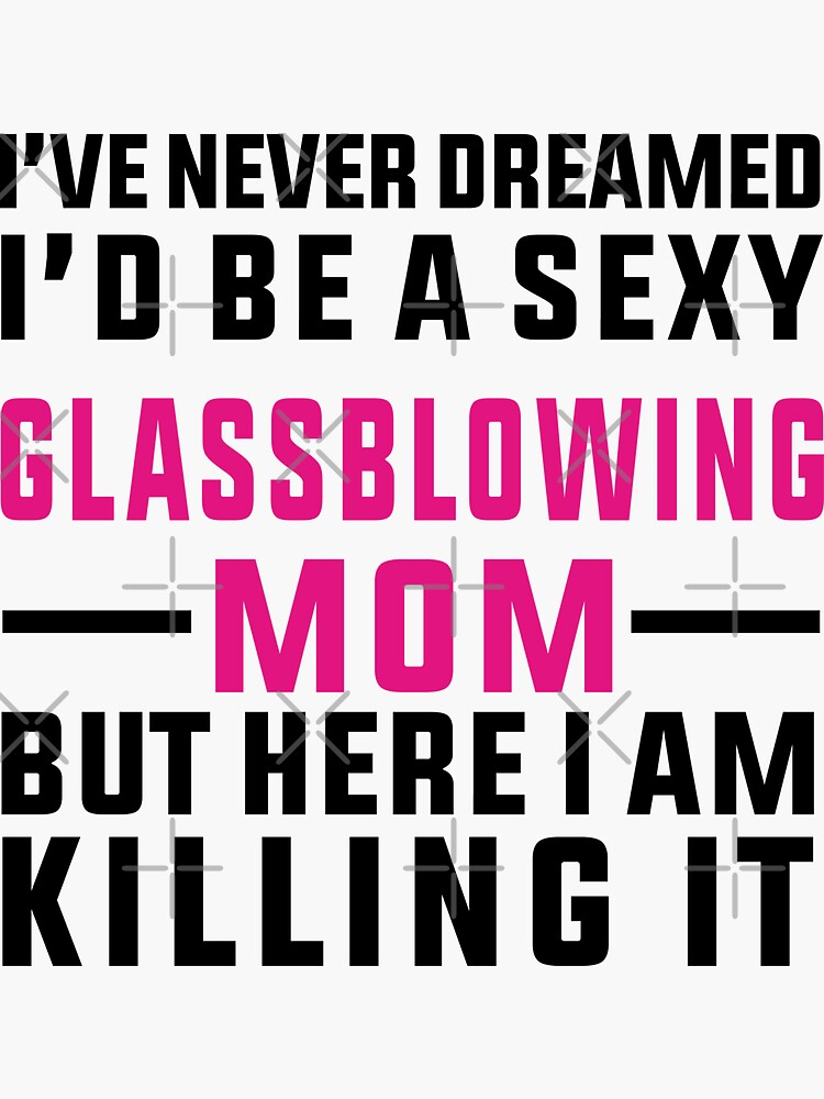 "Sexy GlassblowingMom, Funny Glassblowing, Glass Blower, " Sticker for ...